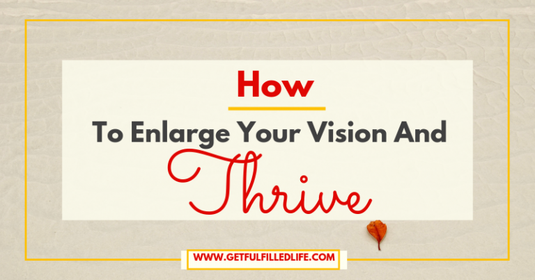 How To Enlarge Your Vision & Thrive – Fulfilled Life Network