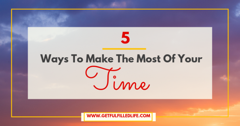 5 Ways To Make The Most Of Your Time – Fulfilled Life Network
